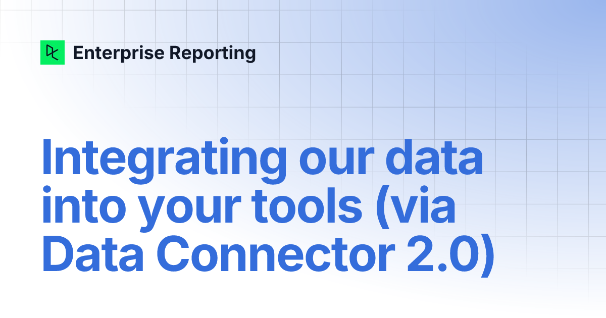Integrating our data into your tools (via Data Connector 2.0) | Enterprise Reporting