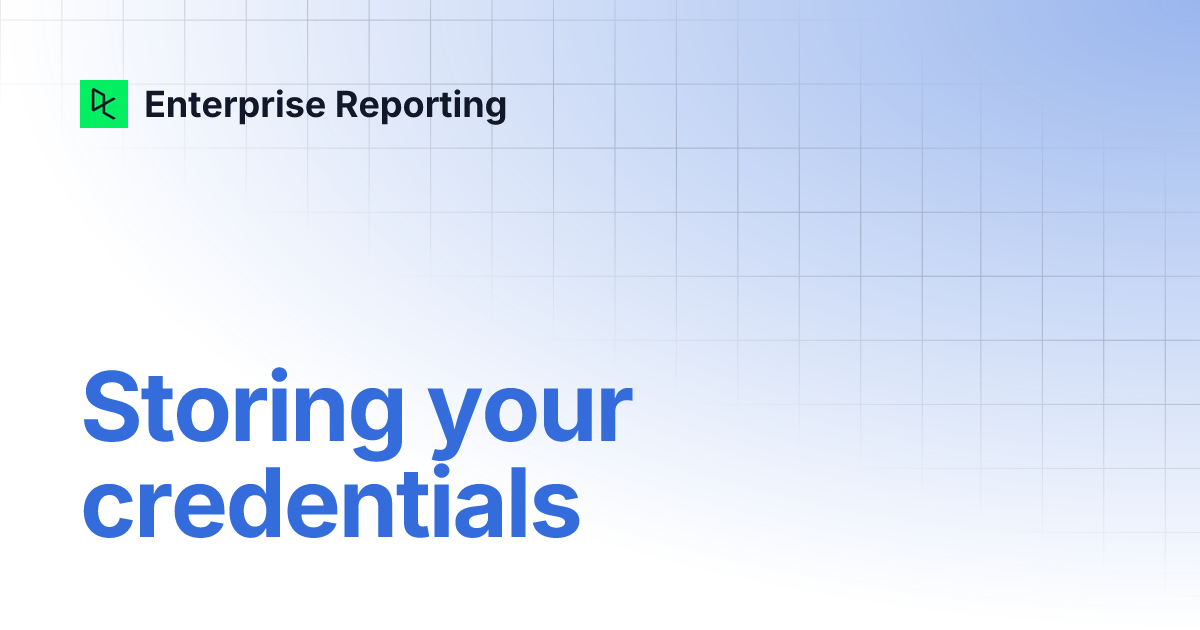 Storing your credentials | Enterprise Reporting